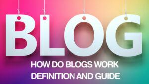 How Do Blogs Work - Definition And Guide In 2025